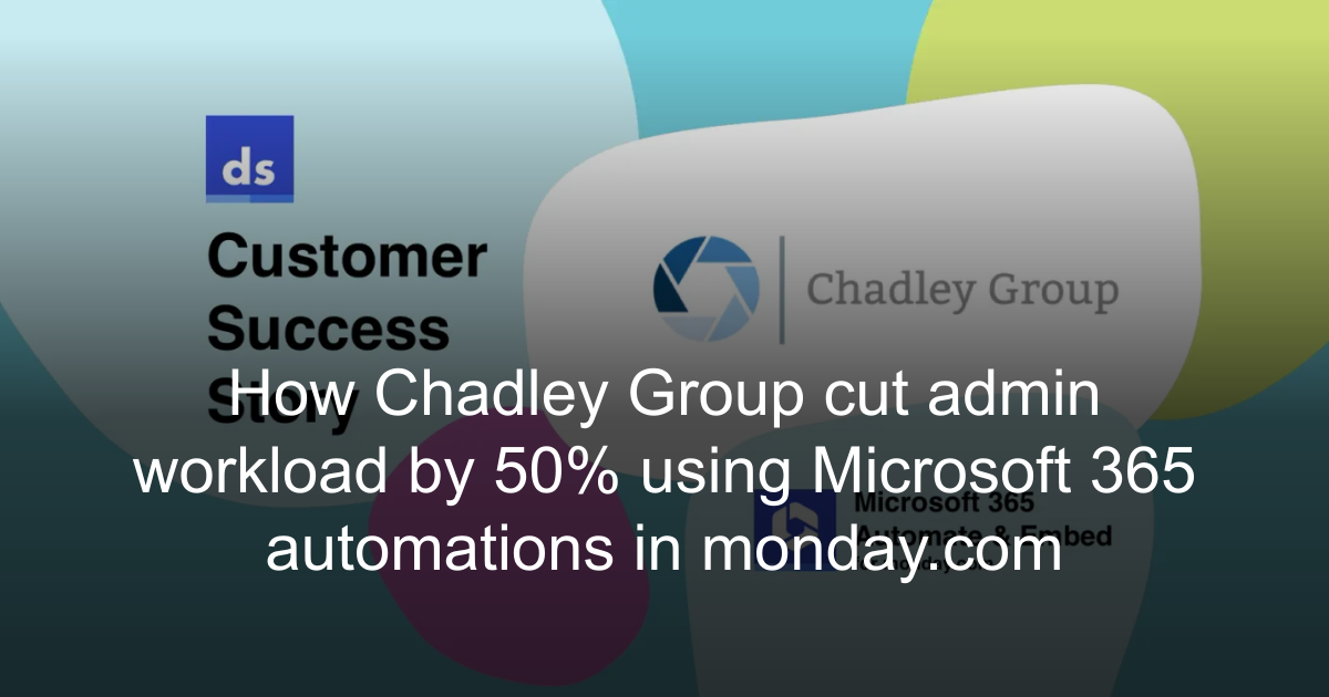 How Chadley Group cut admin workload by 50% using Microsoft 365 automations in monday.com