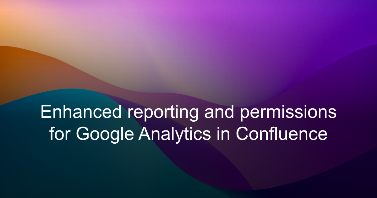 Enhanced reporting and permissions for Google Analytics in Confluence