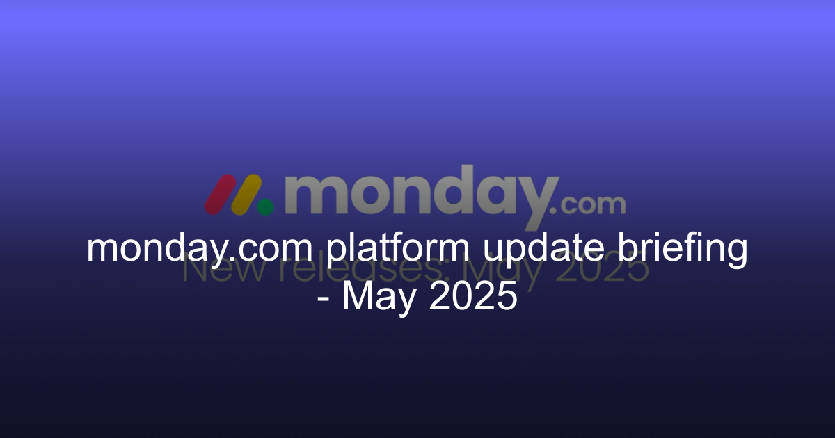 monday.com platform update briefing - May 2025
