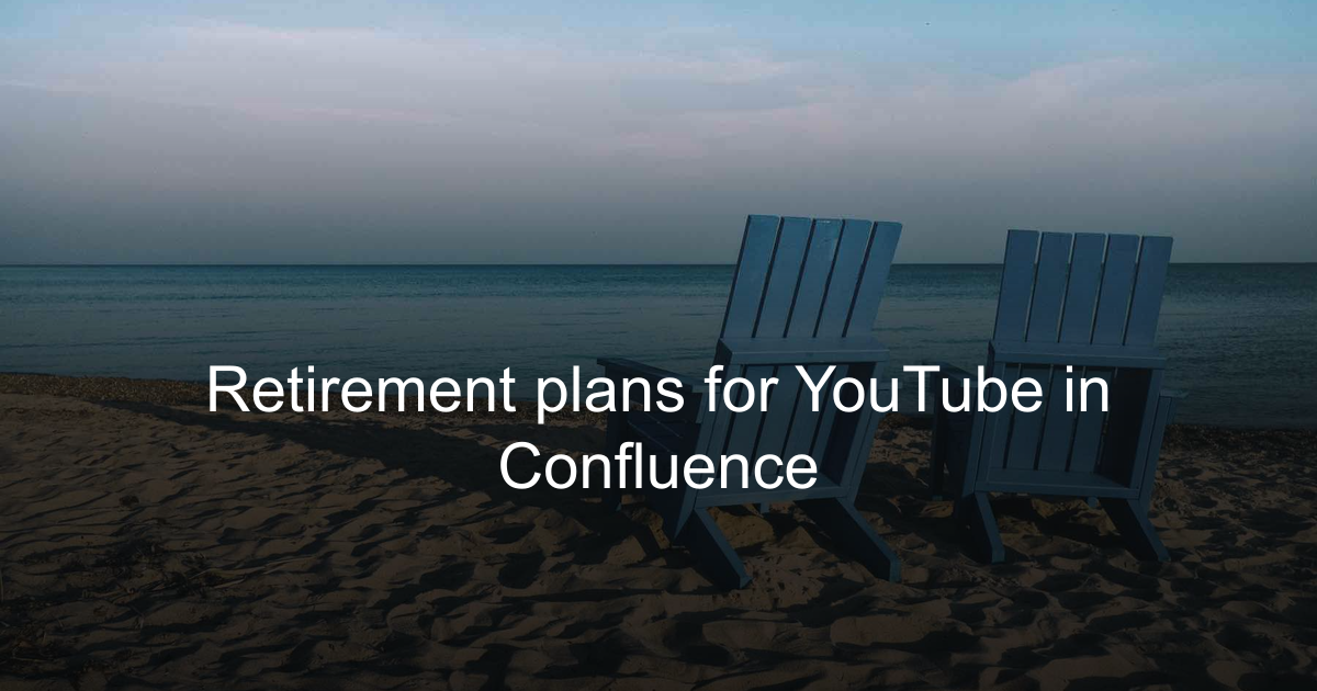We're retiring YouTube in Confluence