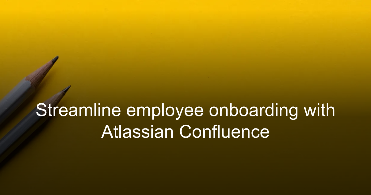 Streamline employee onboarding with Atlassian Confluence Streamline employee onboarding with Atlassian Confluence